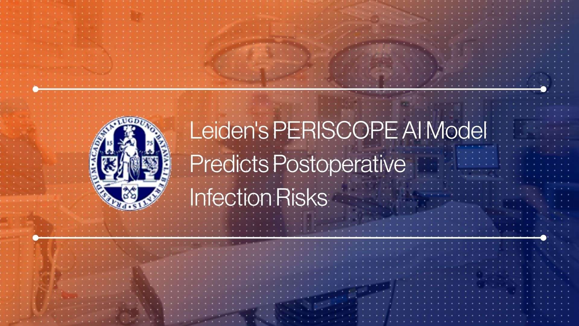 Leiden's PERISCOPE AI model predicts postoperative infection risks ...